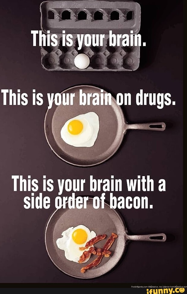 Qa This is your brain. This is your brain on drugs. This is your brain ...
