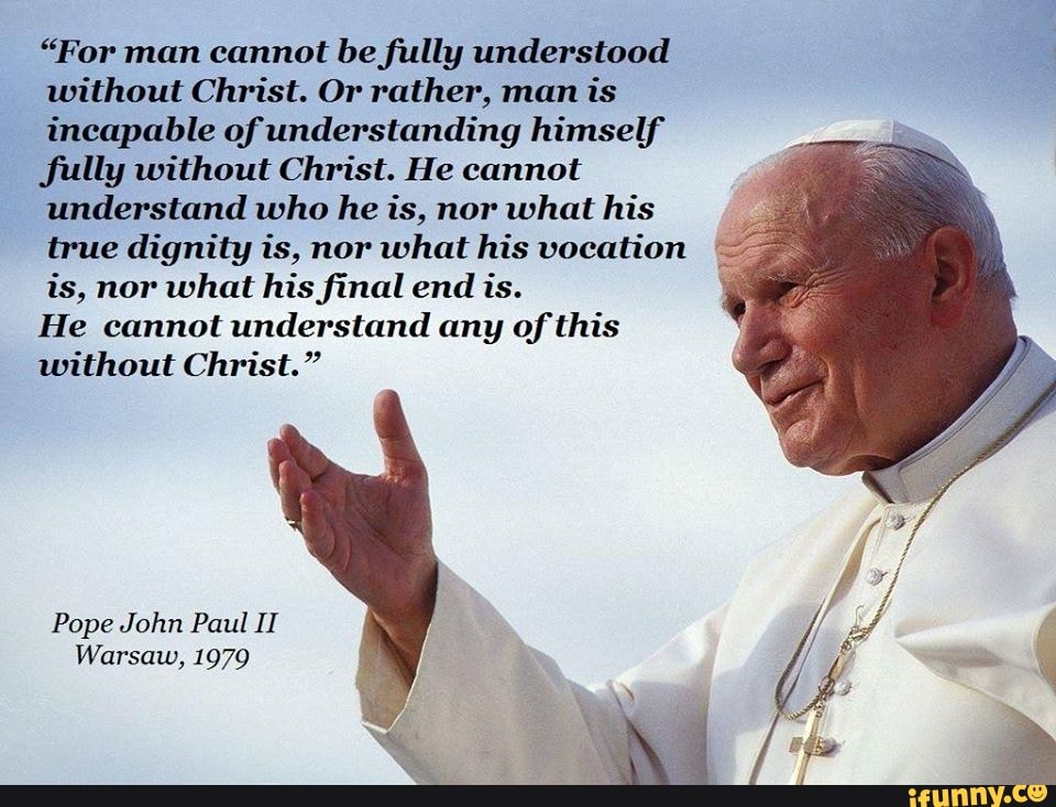 "For man cannot be fully understood without Christ. Or rather, man is ...