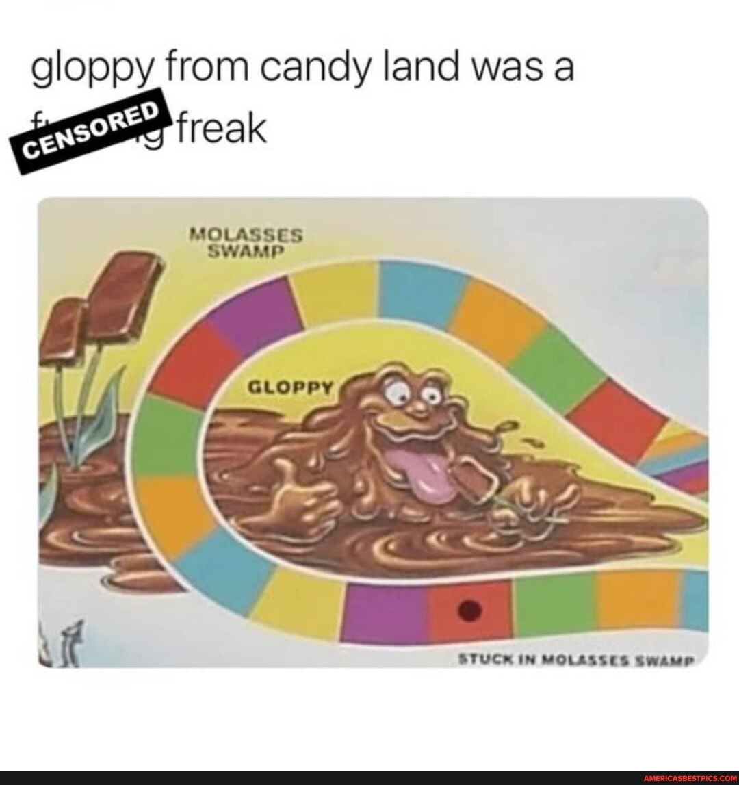 Gloppy from candy land was a freak MOLASSES SWAMP - America’s best pics ...