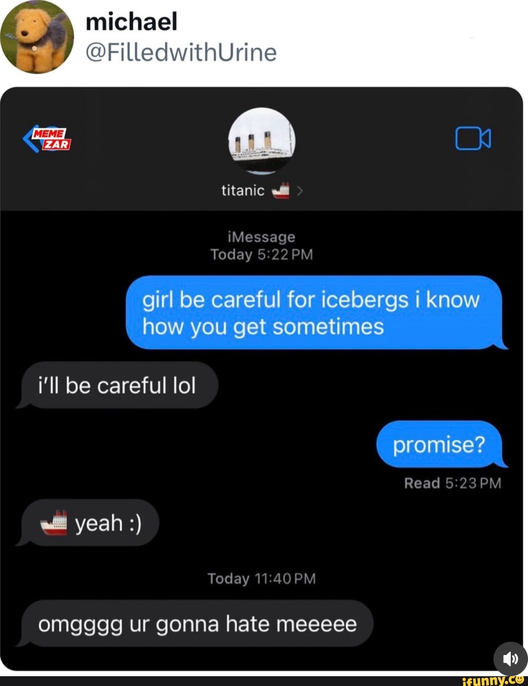 Michael @FilledwithUrine I titanic iMessage Today girl be careful for ...