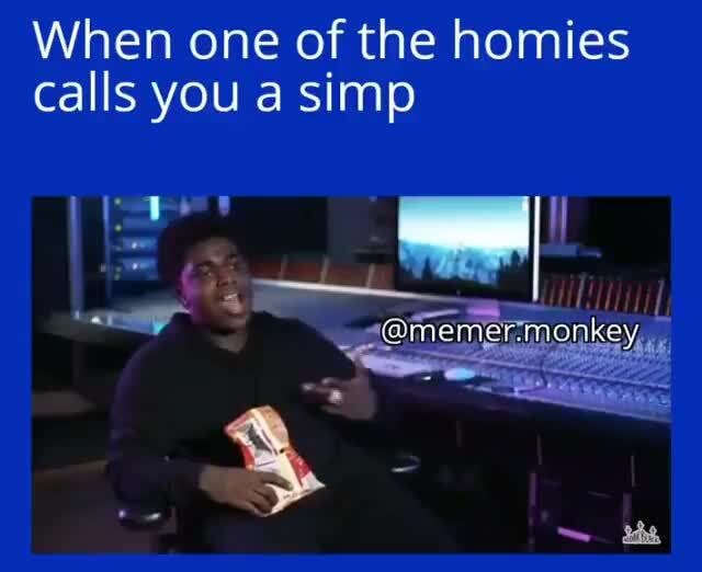 When one of the homies calls you a simp mem monkey)" - iFunny :)
