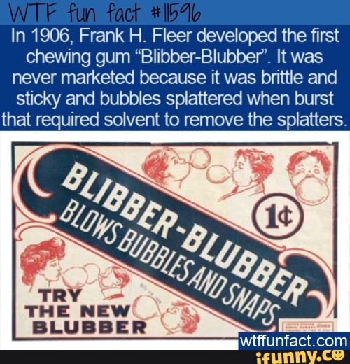 WTF fun In 1906, Frank H. Fleer developed the first chewing gum ...