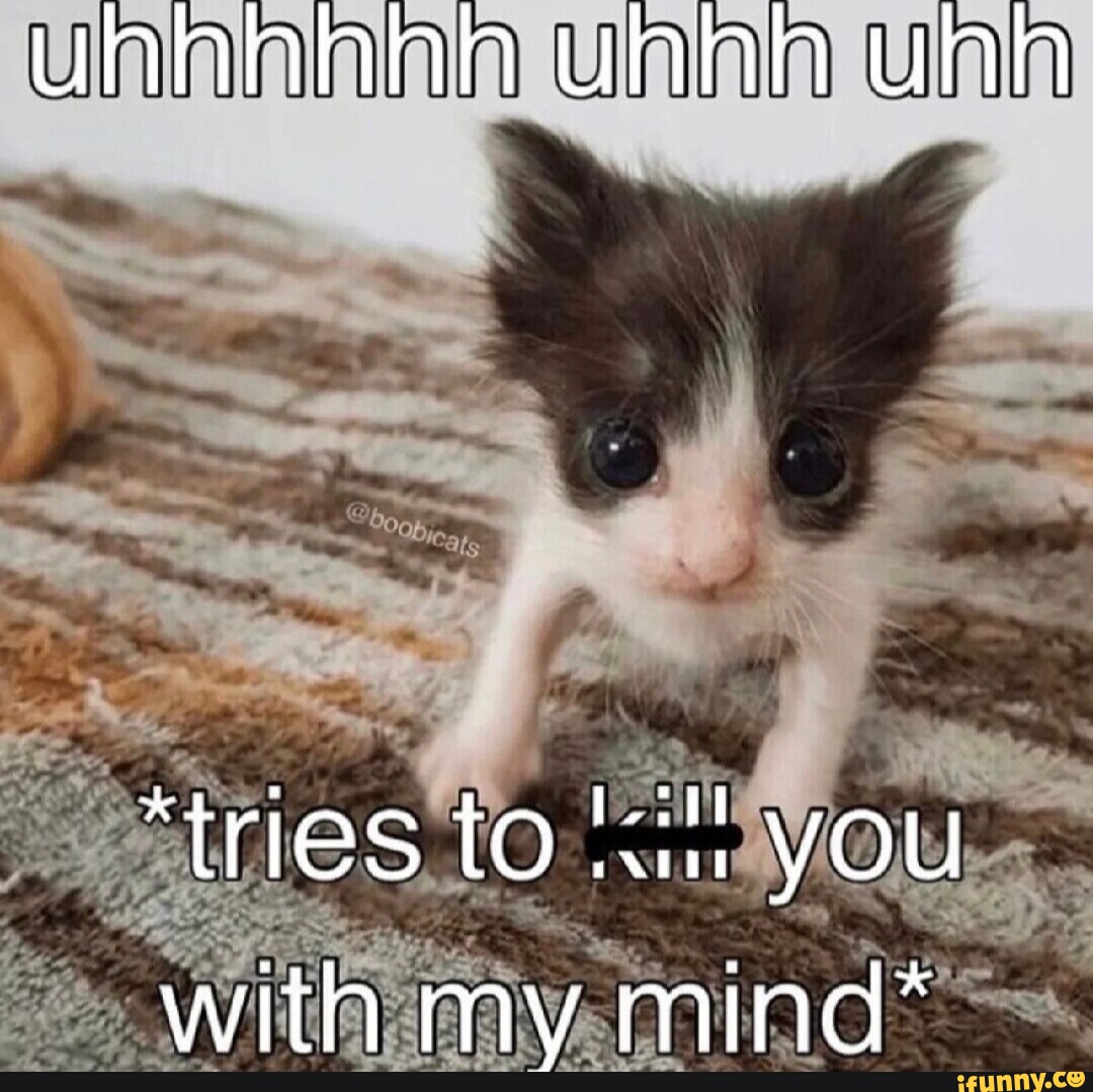 Uhhhhhh uhhh uhh "tries to in you--. with my mind? - iFunny