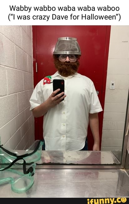 Wabby wabbo waba waba waboo Cl was crazy Dave for Halloween") - iFunny