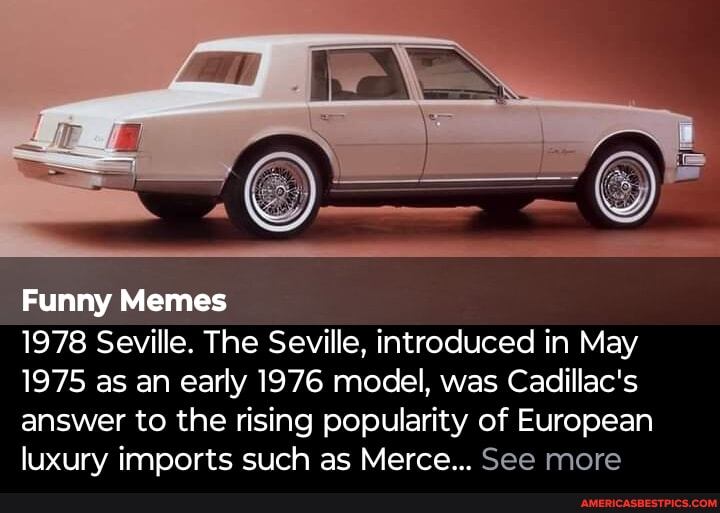 Funny Memes 1978 Seville. The Seville, introduced in May 1975 as an ...