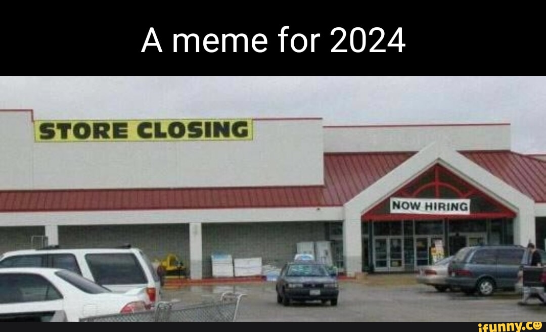 Meme for 2024 STORE CLOSING - iFunny