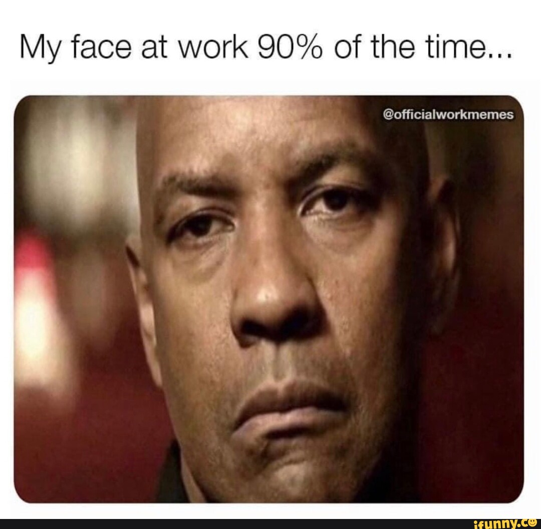 My face at work 90% of the time... @officialworkmemes - iFunny