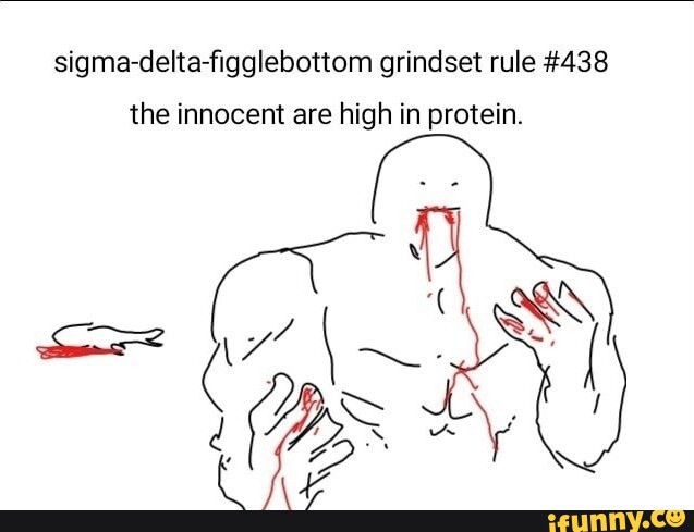 Sigma-delte-figglebottom grindset rule #438 the innocent are high in ...