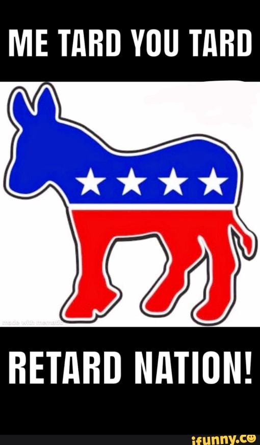 ME TARD YOU TARD RETARD NATION! - - iFunny