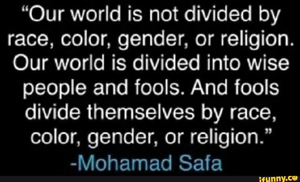 Our World Is Not Divided By Race Color Gender Or Religion Our