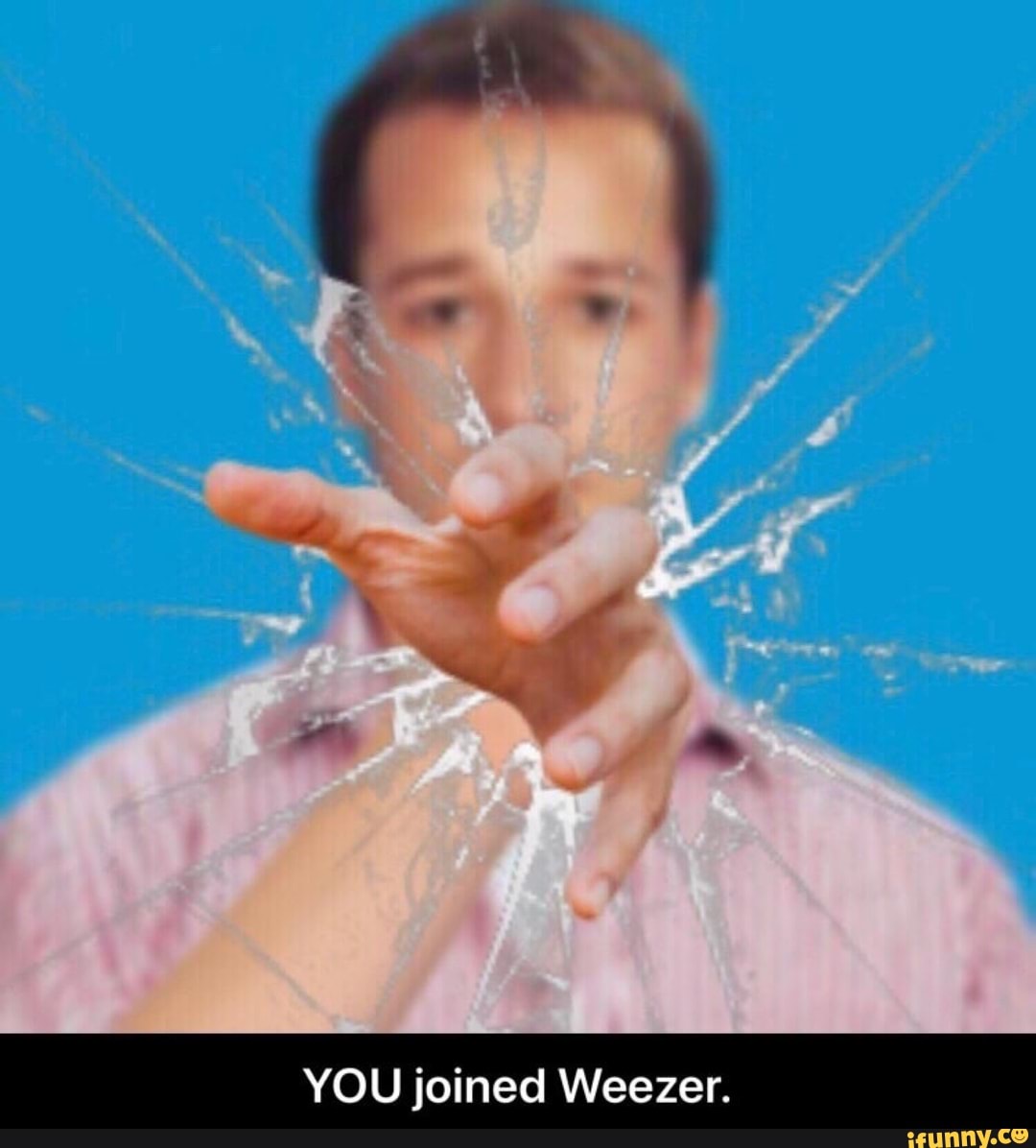 YOU joined Weezer. - iFunny