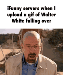 Ifunny servers when upload a gif of Walter White falling over - iFunny