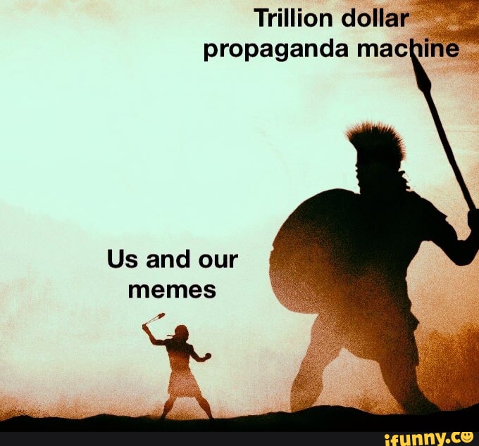 Trillion dollar propaganda machine Us and our memes - iFunny