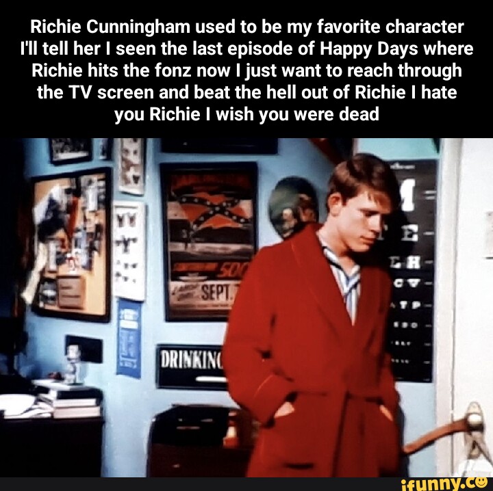 Richie Cunningham used to be my favorite character I'll tell her I seen ...