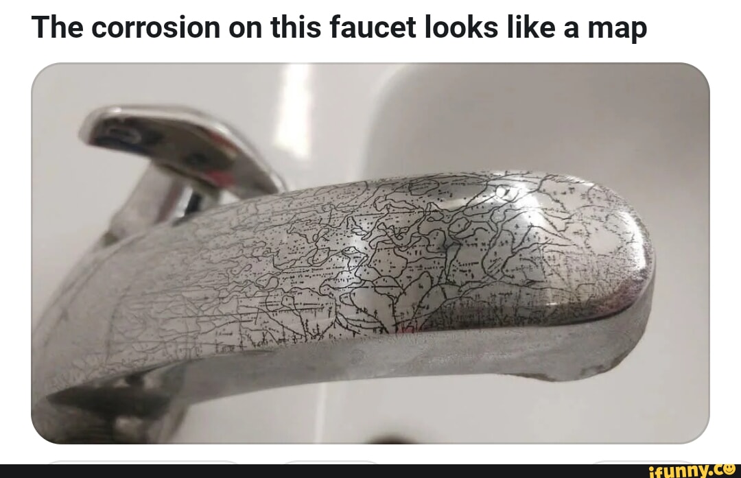 The corrosion on this faucet looks like a map - iFunny