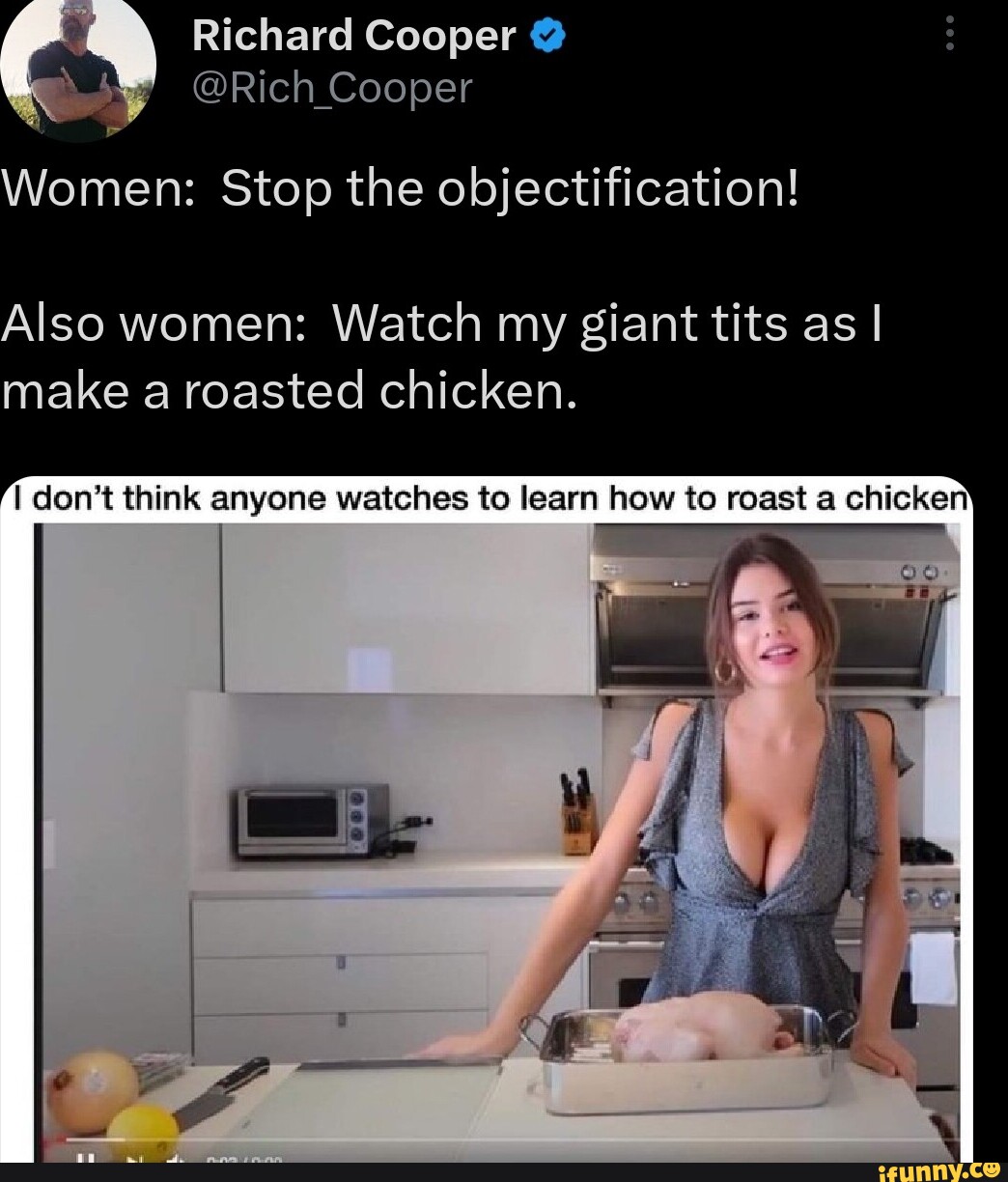 Richard Cooper @Rich Cooper Women: Stop the objectification! Also women: Watch my giant tits as ...
