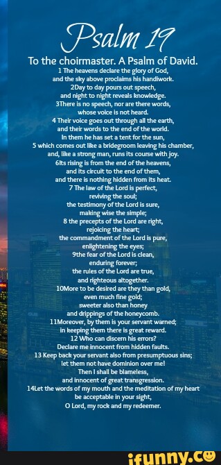 Psalm 17 To the choirmaster. A Psalm of David. 1 The heavens declare ...