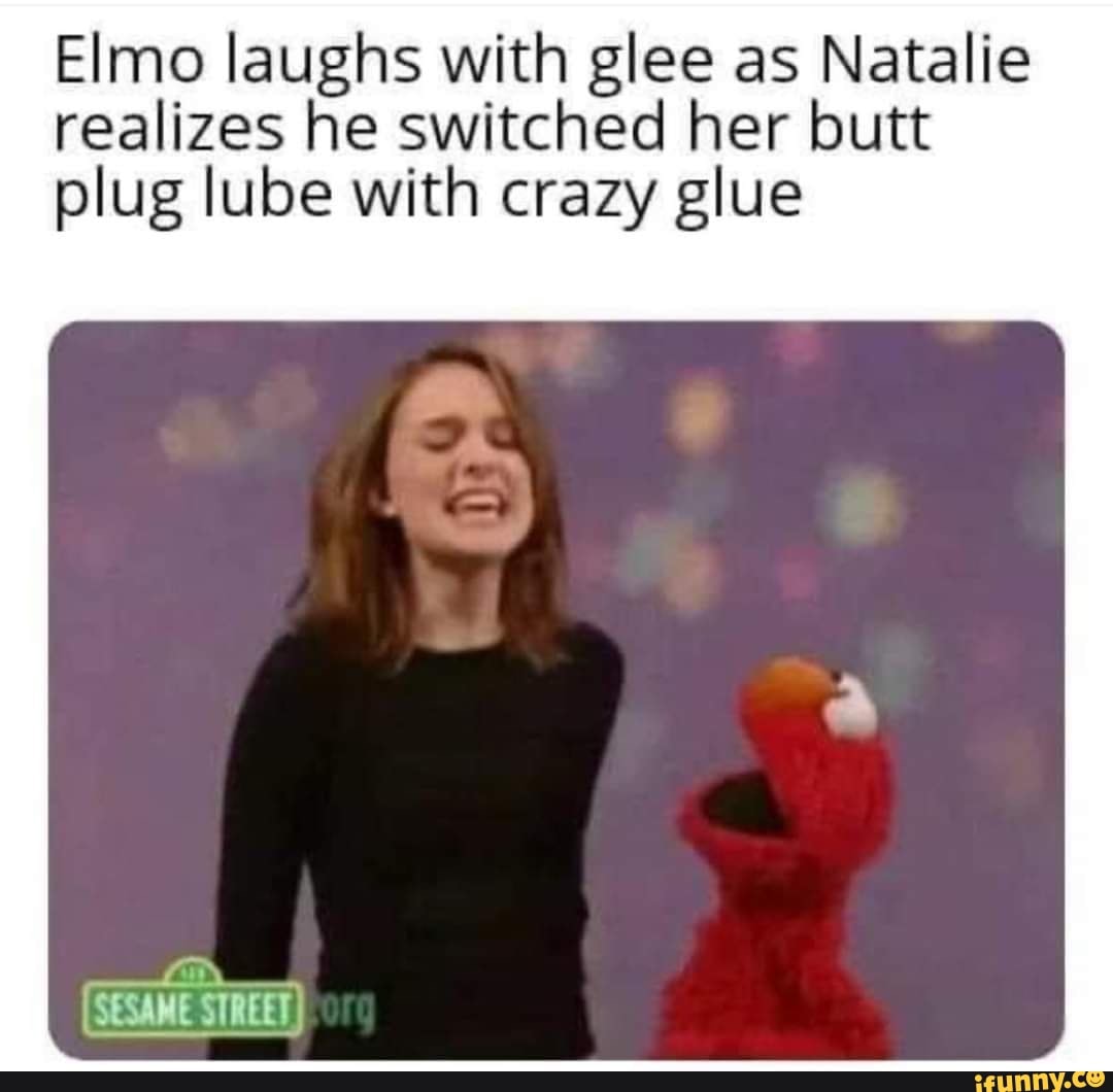 Elmo laughs with glee as Natalie realizes he switched her butt plug ...
