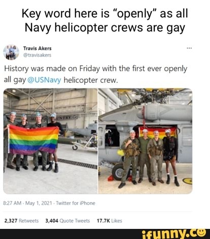 Key word here is "openly" as all Navy helicopter crews are gay History ...