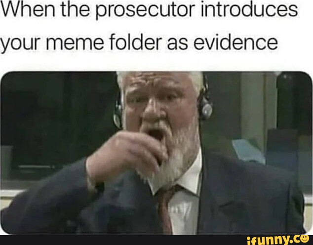 When the prosecutor introduces our meme folder as evidence - iFunny
