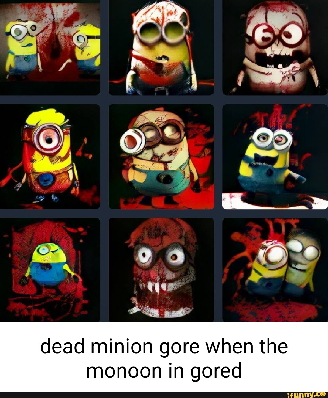 OS) me dead minion gore when the monoon in gored - iFunny