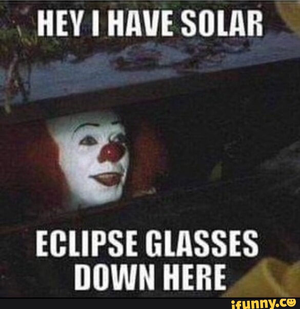HEY HAVE SOLAR ECLIPSE GLASSES DOWN HERE - iFunny