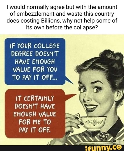 Would normally agree but with the amount of embezzlement and waste this ...