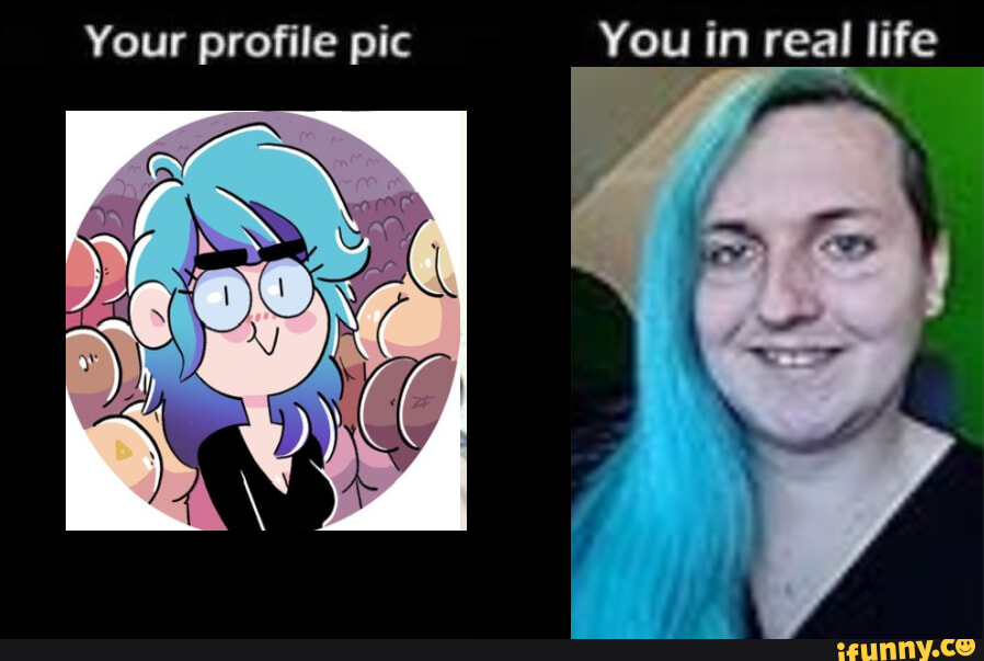 Profile vs IRL - Profile vs IRL You in real life Your profile pic - iFunny
