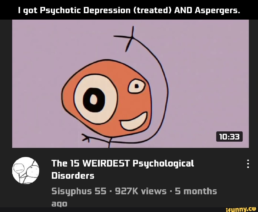 I got Psychotic Depression (treated) AND Aspergers. The 15 WEIRDEST ...