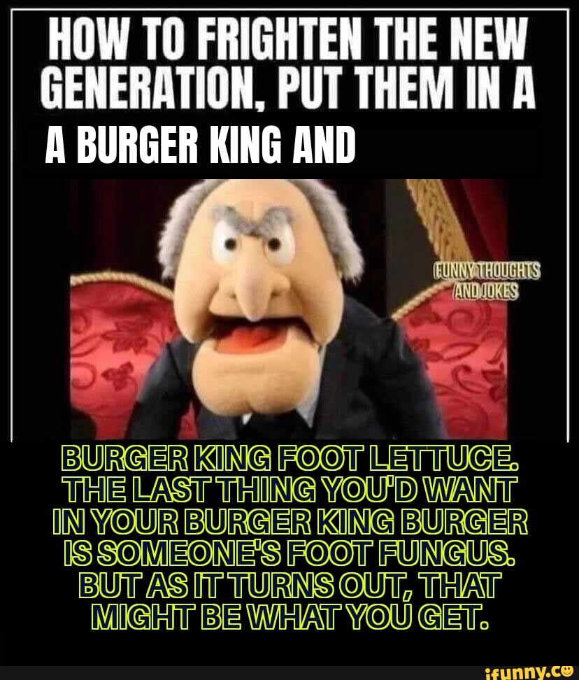 HOW TO FRIGHTEN THE NEW GENERATION, PUT THEM IN A A BURGER KING AND I ...