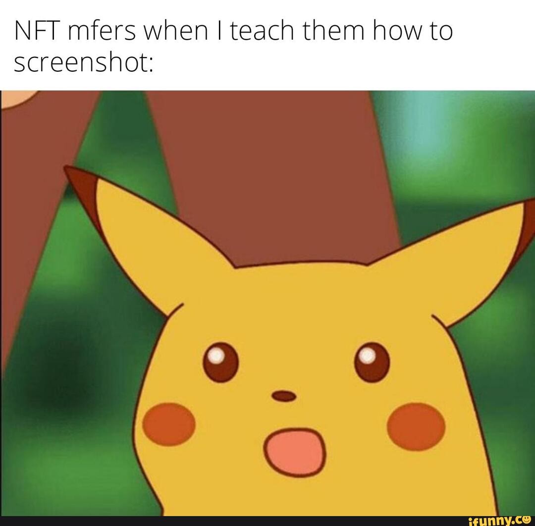 NFT mfers when I teach them how to screenshot: - iFunny