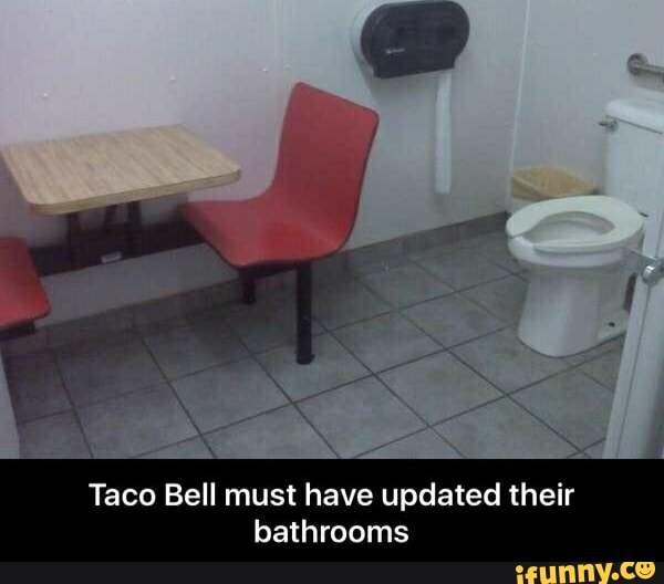 Taco Bell must have updated their bathrooms - iFunny
