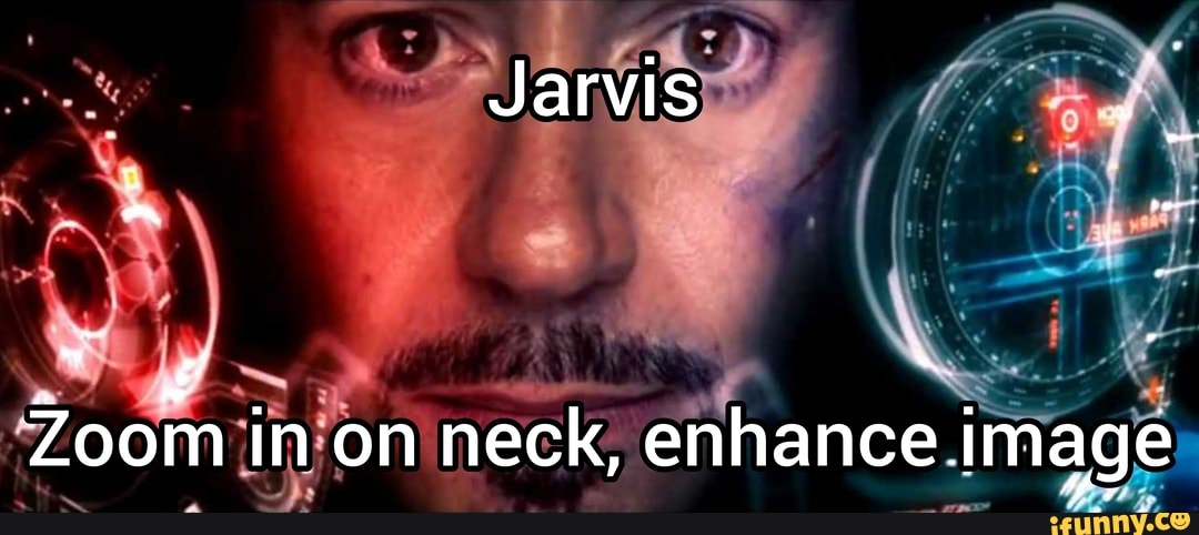 Jarvis Zoom in on neck, enhance .image - iFunny