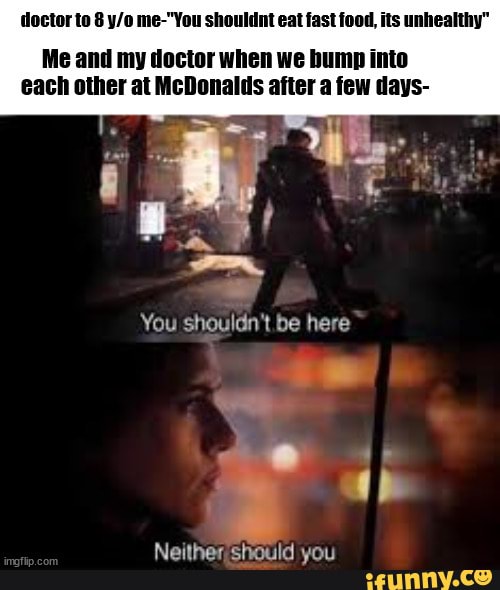 Doctor to 8 shouldnt eat fast food, its unhealthy" Me and my doctor ...