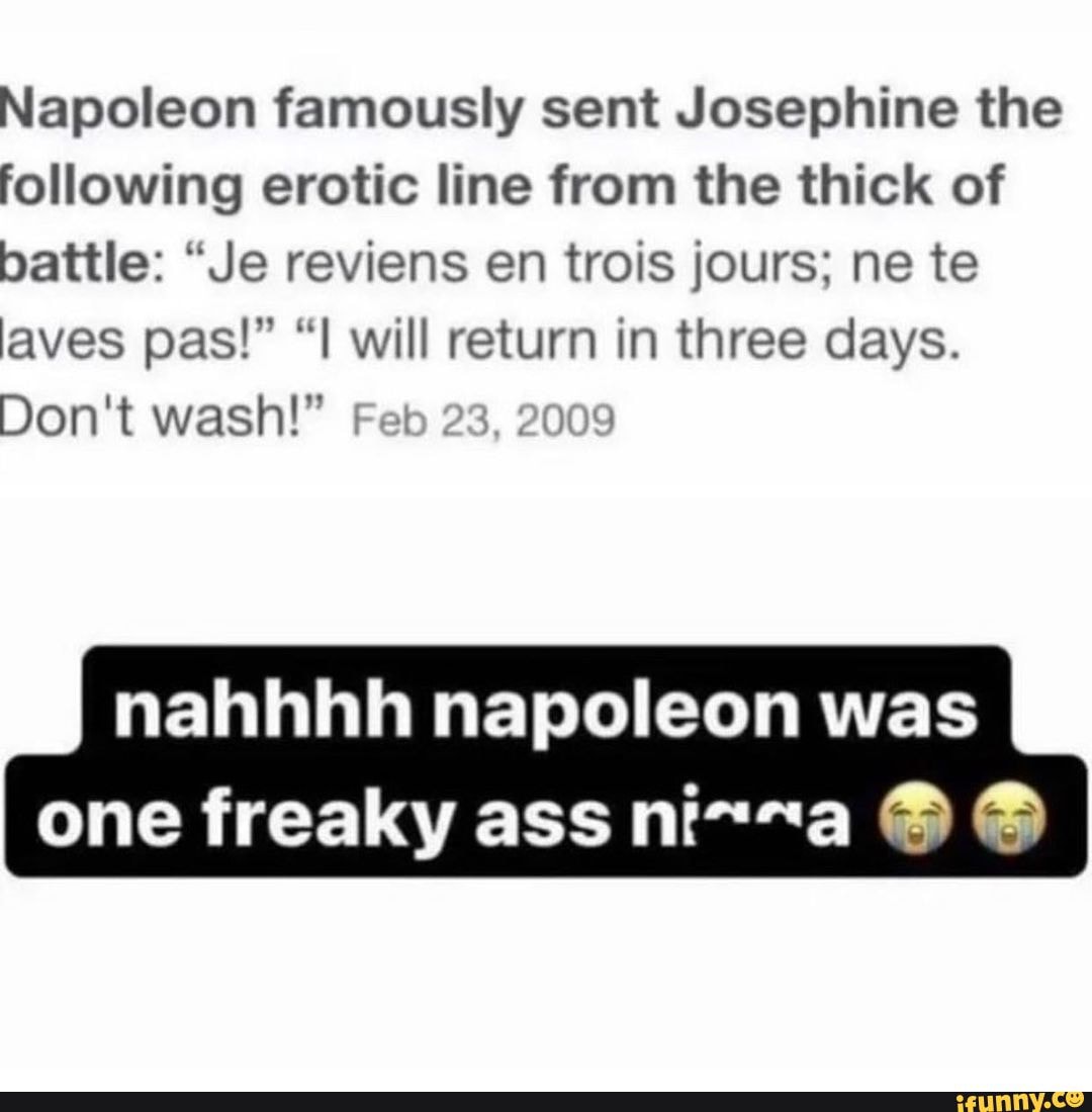 Napoleon famously sent Josephine the following erotic line from the ...