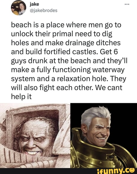 Jake beach is a place where men go to unlock their primal need to dig ...