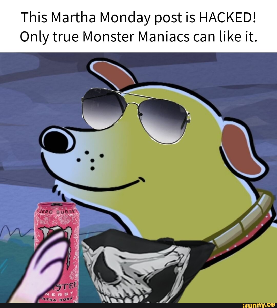 This Martha Monday Post Is Hacked Only True Monster Maniacs Can Like It Ifunny