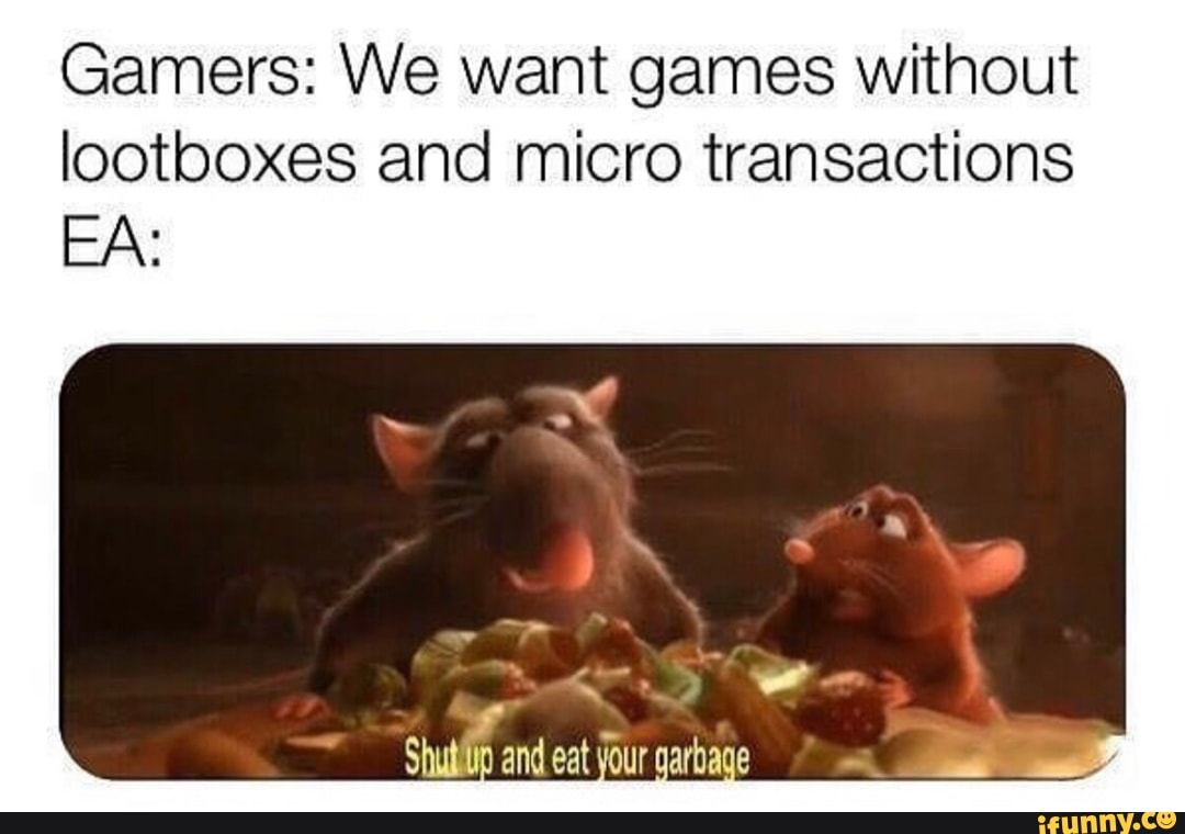 Gamers: We want games without lootboxes and micro transactions EA: - iFunny