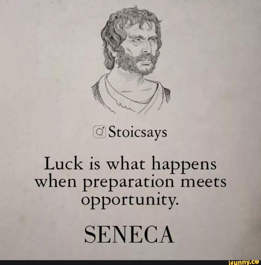 Stoicsays Luck is what happens when preparation meets opportunity ...