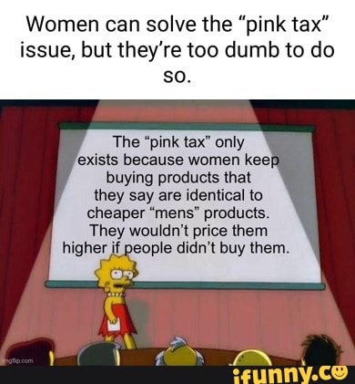 Women can solve the "pink tax" issue, but they're too dumb to do so ...