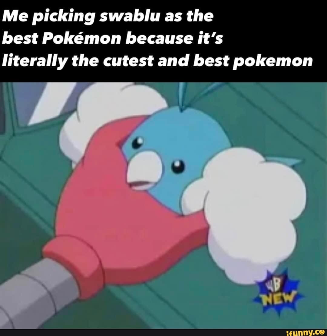 Me picking swablu as the best Pokmon because it's literally the cutest ...