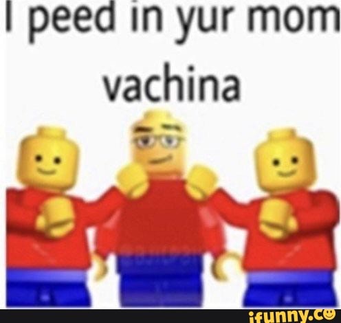 I peed in yur mom vachina - iFunny