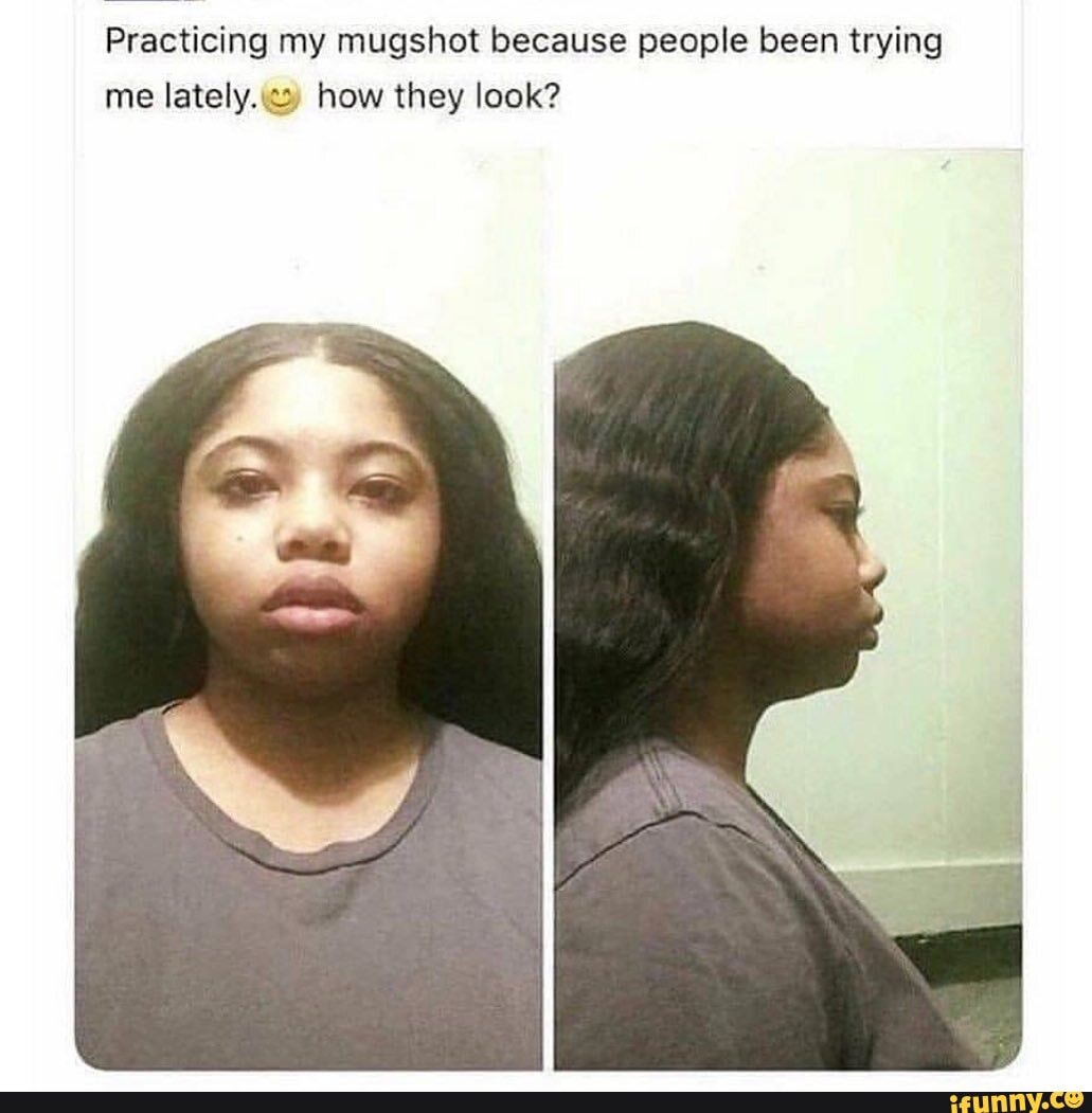 Practicing my mugshot because people been trying me lately. how they ...
