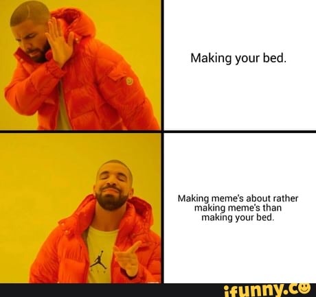 Making your bed. Making meme's . mu mhef making memes man makmg yum bed ...