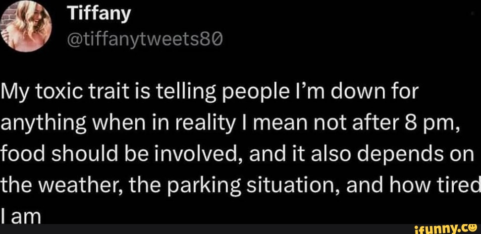 Tiffany My toxic trait is telling people I'm down for anything when in ...