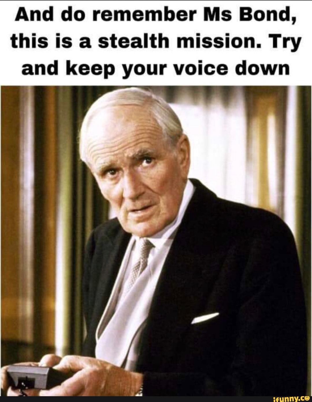 And do remember Ms Bond, this is a stealth mission. Try and keep your ...
