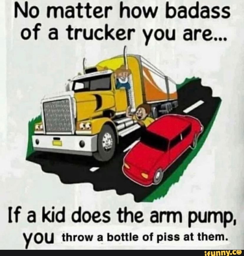 No matter how badass of a trucker you are... If a kid does the arm pump ...