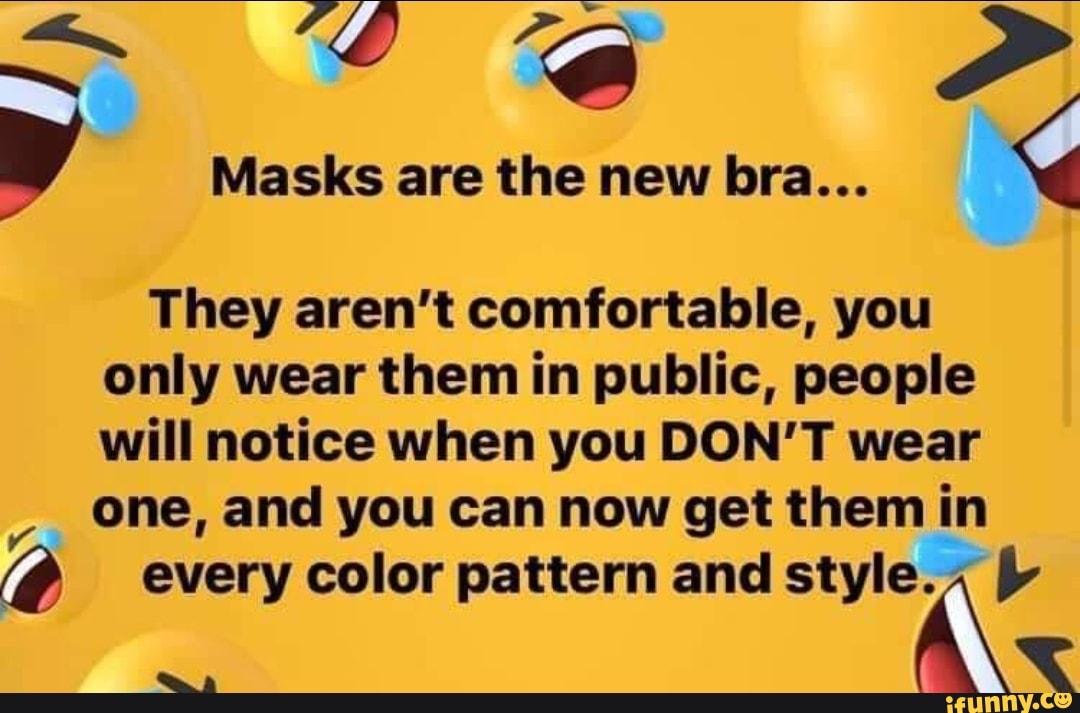 Y Masks are the new bra... They aren't comfortable, you only wear them ...