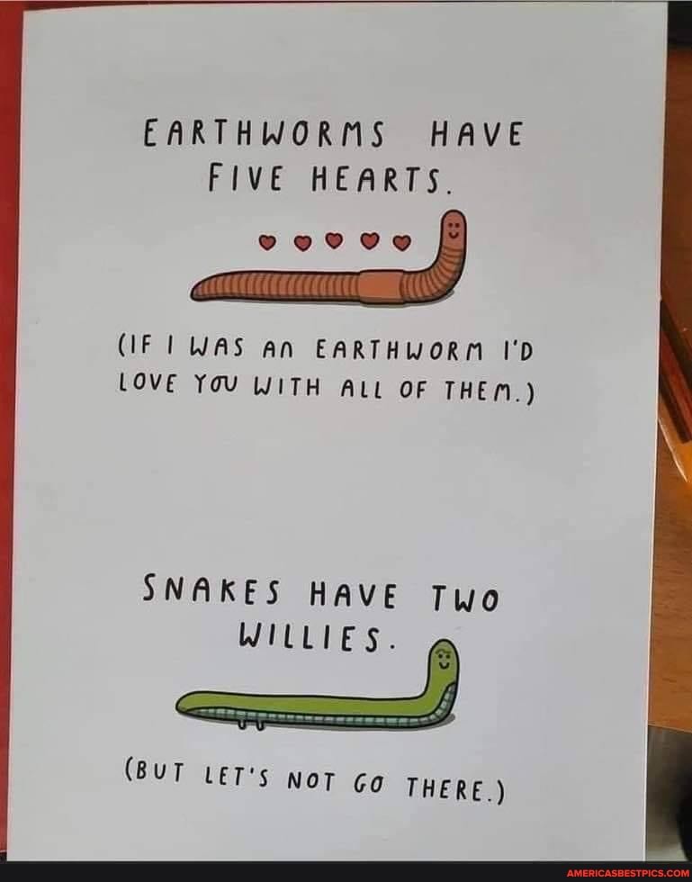 EARTHWORMS HAVE FIVE HEARTS. (IF WAS an EARTHWORM I'D LOVE YoU WITH ALL ...