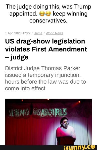 The judge doing this, was Trump appointed. keep winning conservatives. US drag-show legislation ...